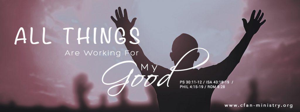 All Things Are Working For My Good – Christian Fellowship For All Nations