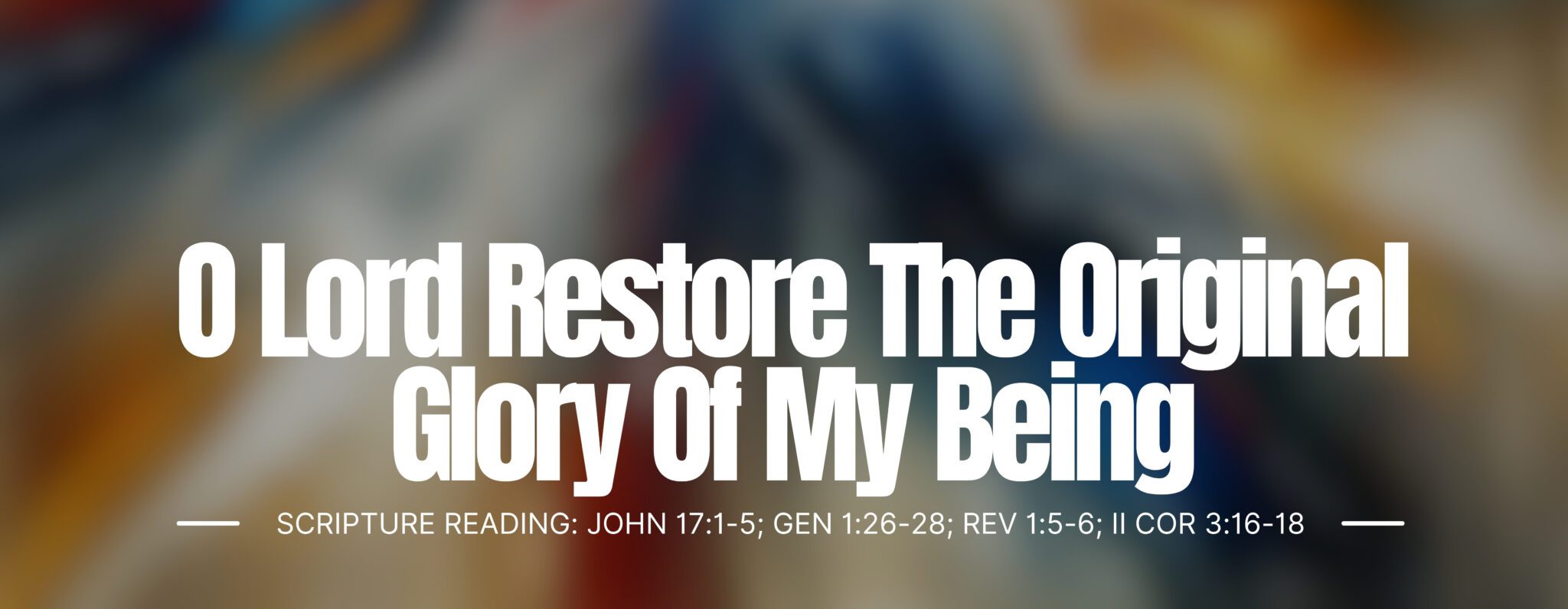 O Lord Restore The Original Glory Of My Being – Christian Fellowship ...